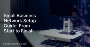 Small Business Network Setup Guide: From Start to Finish