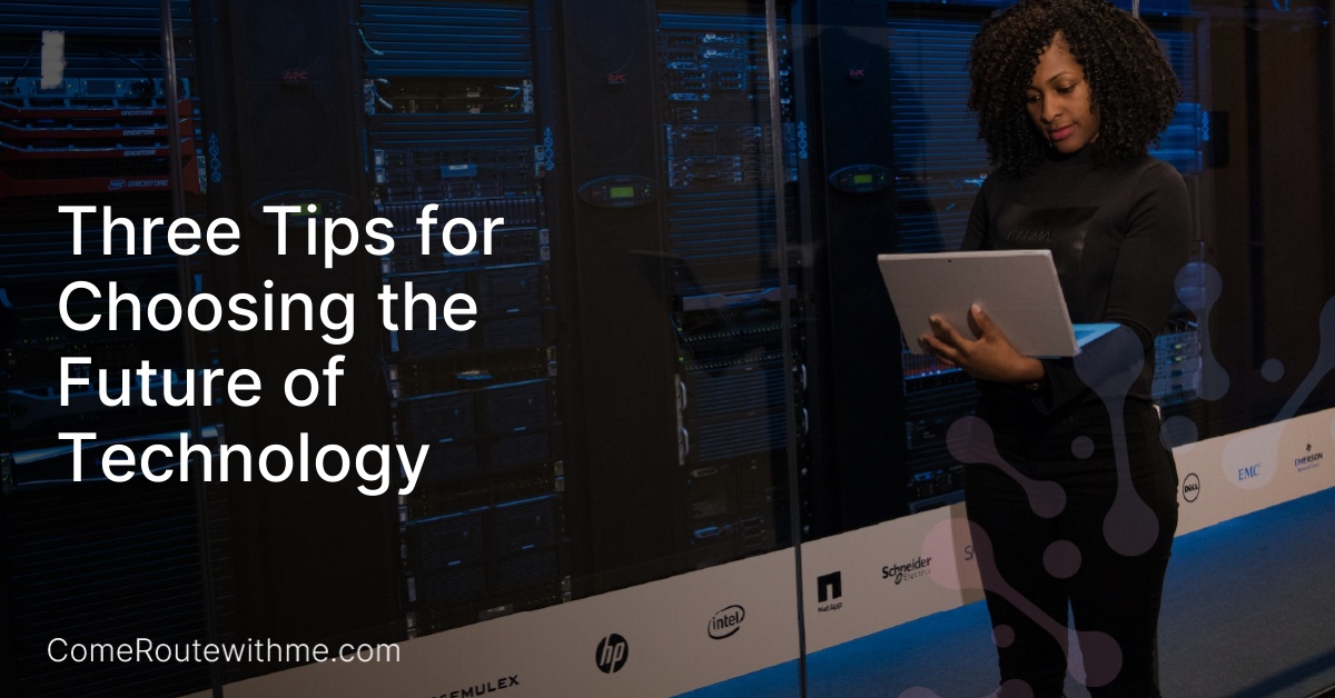 Three Tips for Choosing the Future of Technology