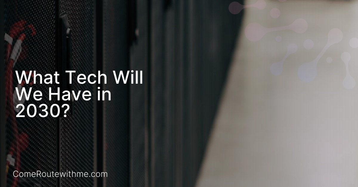 What Tech Will We Have in 2030?