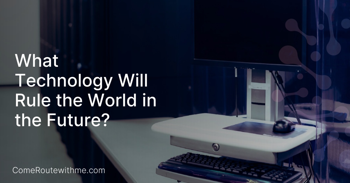 What Technology Will Rule the World in the Future?