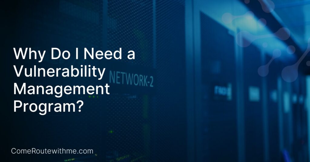 Why Do I Need a Vulnerability Management Program?