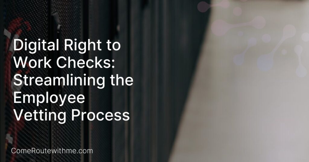 Digital Right to Work Checks: Streamlining the Employee Vetting Process
