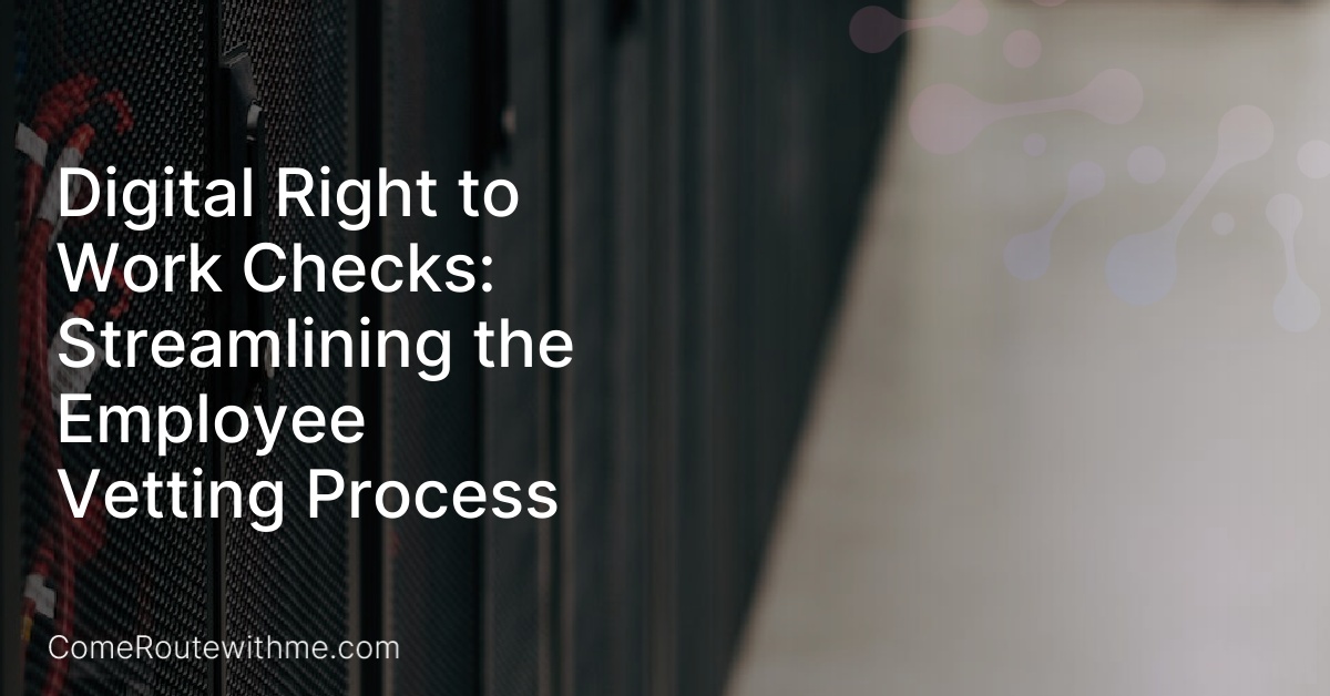 Digital Right to Work Checks: Streamlining the Employee Vetting Process