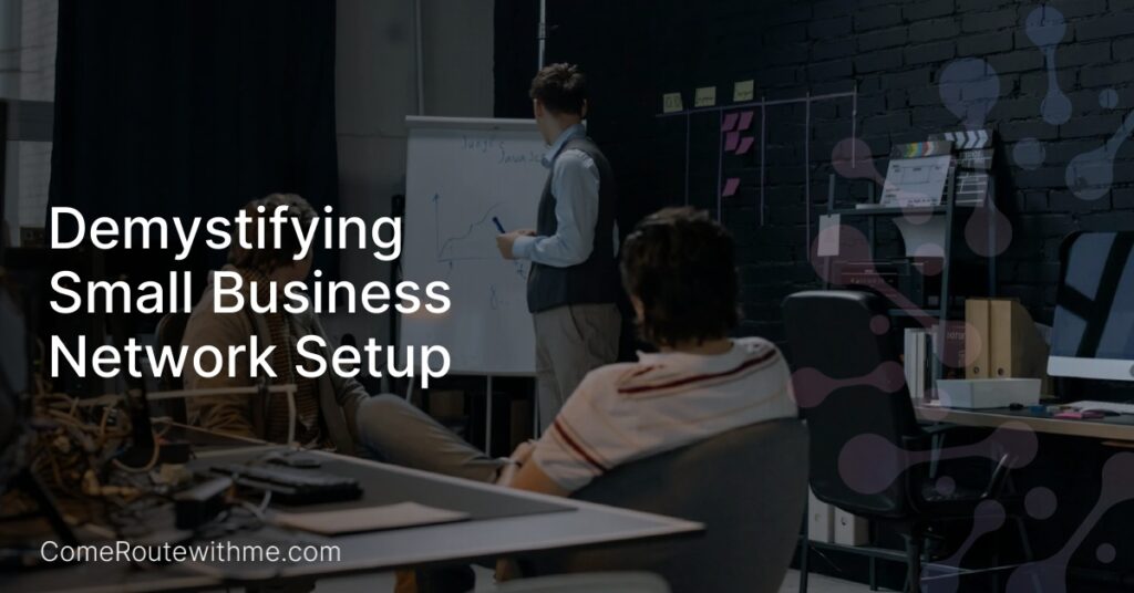 Demystifying Small Business Network Setup
