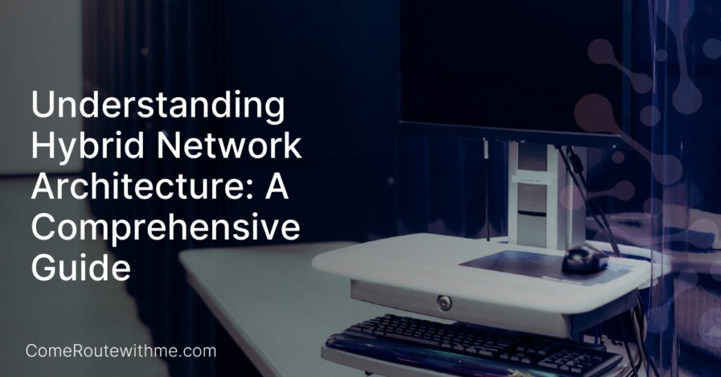 Understanding Hybrid Network Architecture: A Comprehensive Guide