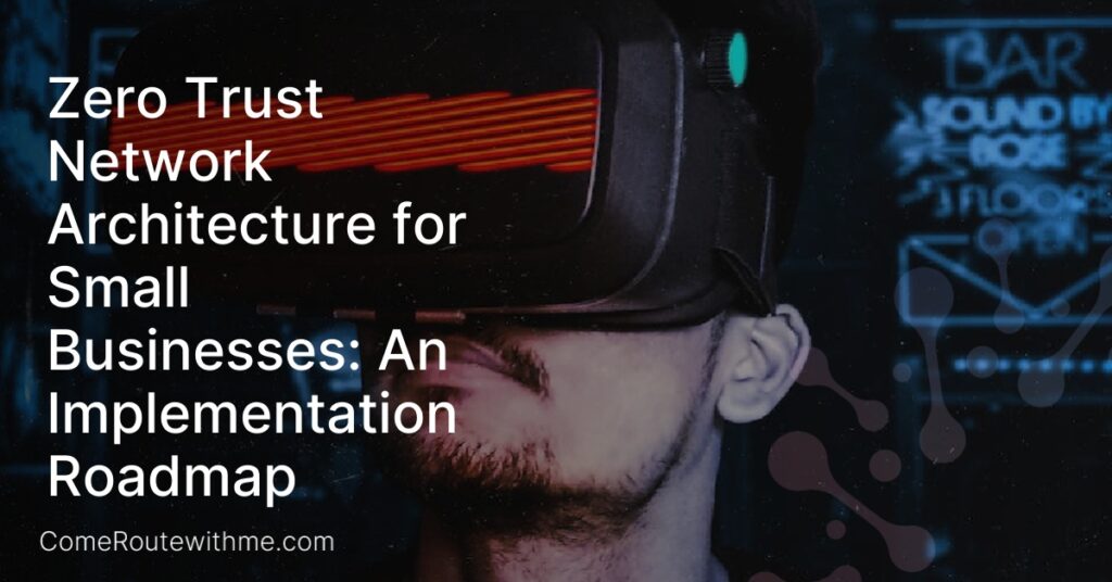 Zero Trust Network Architecture for Small Businesses: An Implementation Roadmap